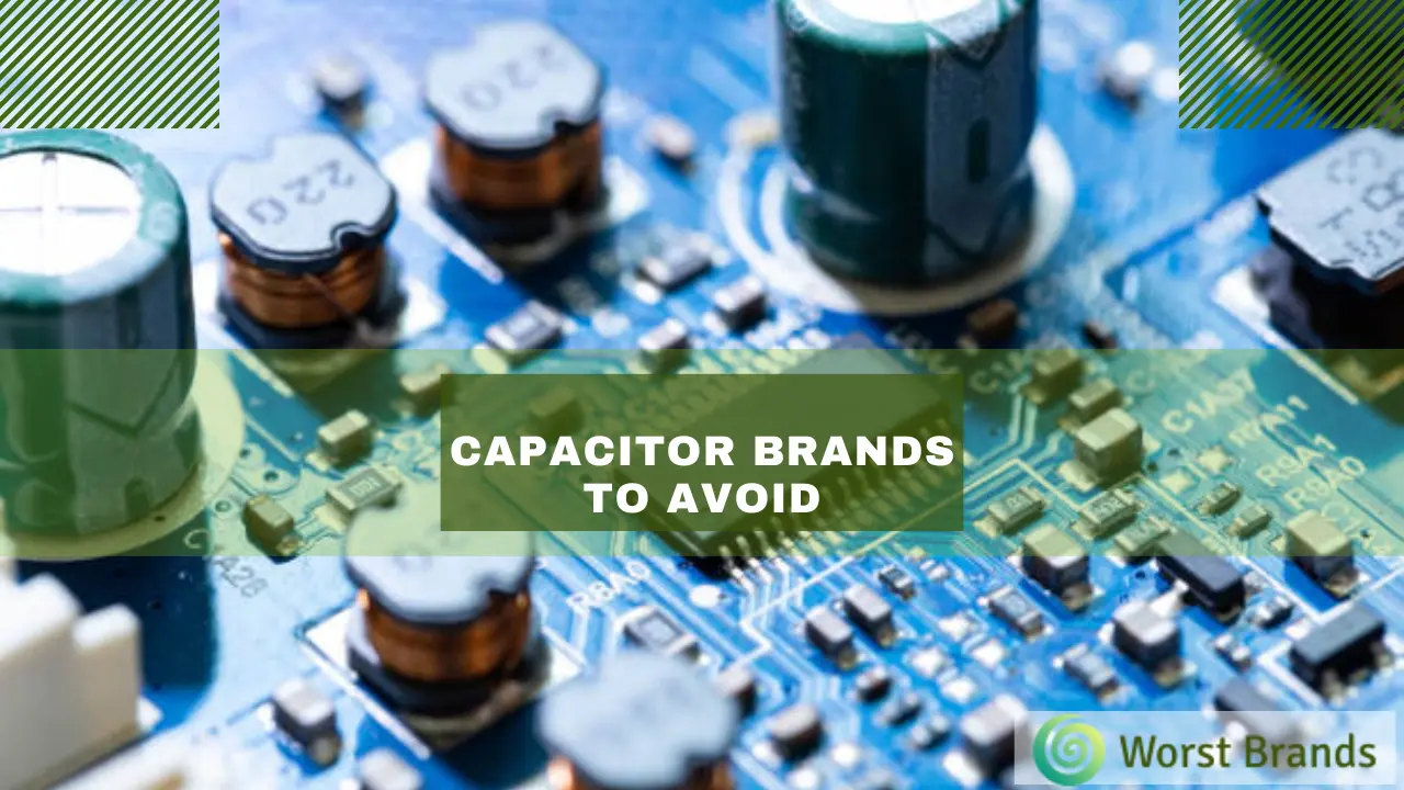 5 Capacitor Brands to Avoid: List of Bad Manufacturers - Worst Brands